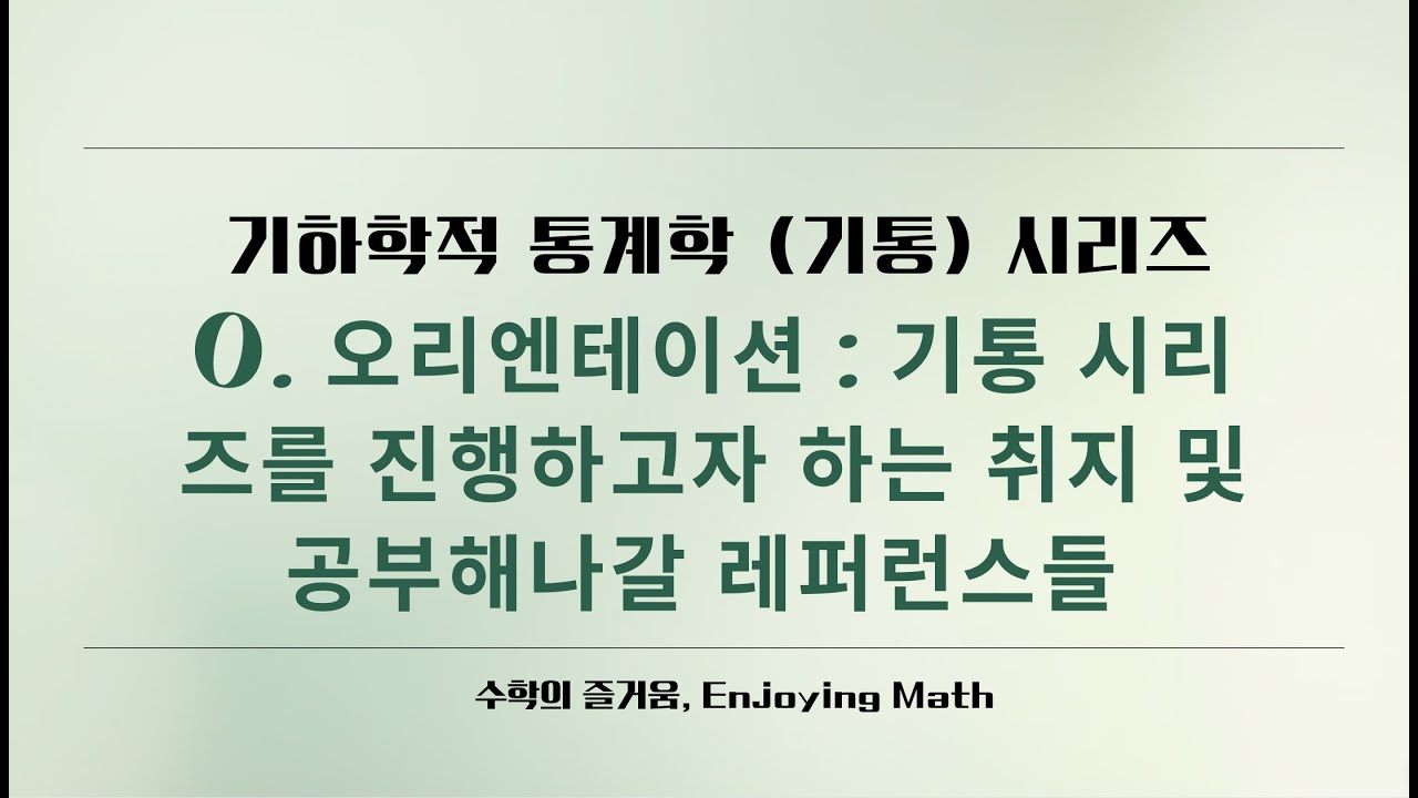 기하학적 통계학 0 오리엔테이션 이 시리즈를 진행하고자 하는 취지 및 공부해나갈 레퍼런스들 Youtube