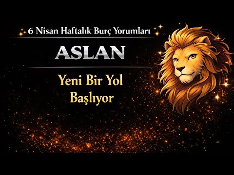 Aslan Burcu - Yükselen Aslan - 6 Nisan Haftalık Burç Yorumları