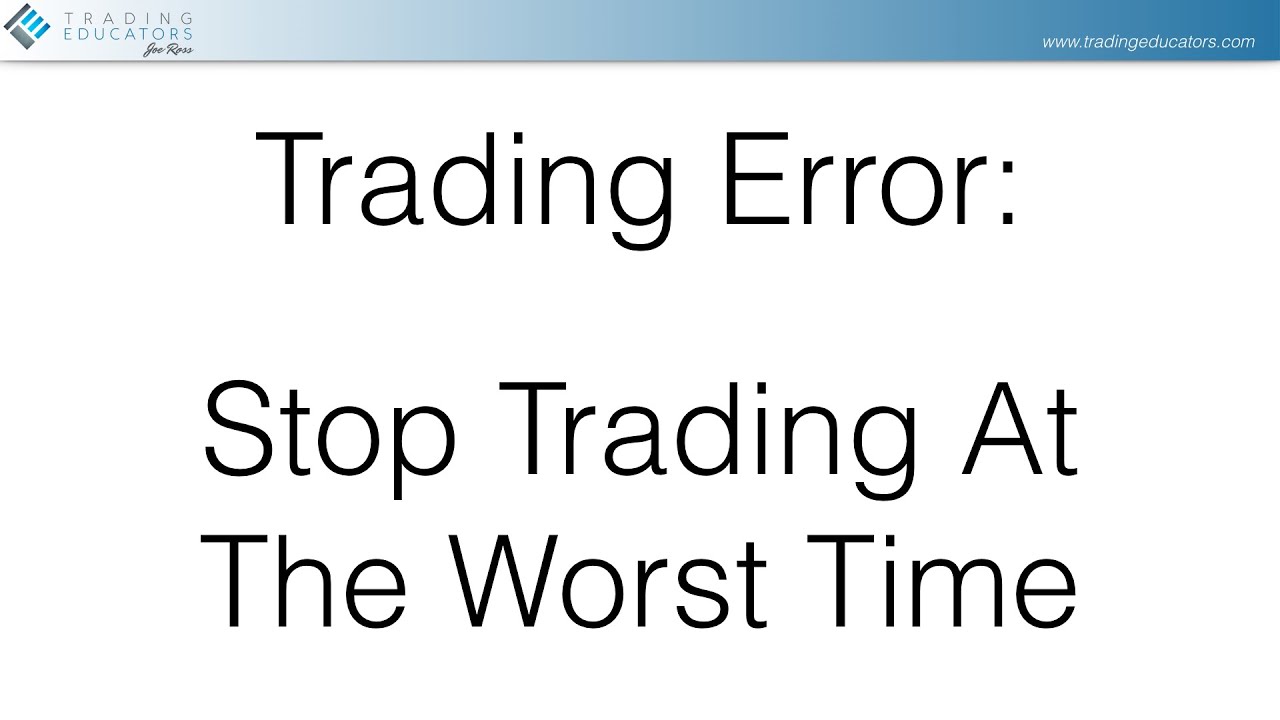 Trading Error: Stop Trading At The Worst Time - YouTube