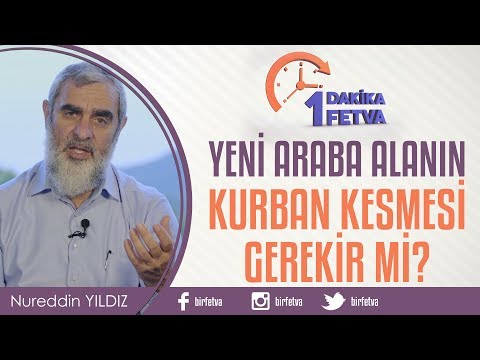 Yeni araba alanın kurban kesmesi gerekir mi? / Birfetva - Nureddin YILDIZ
