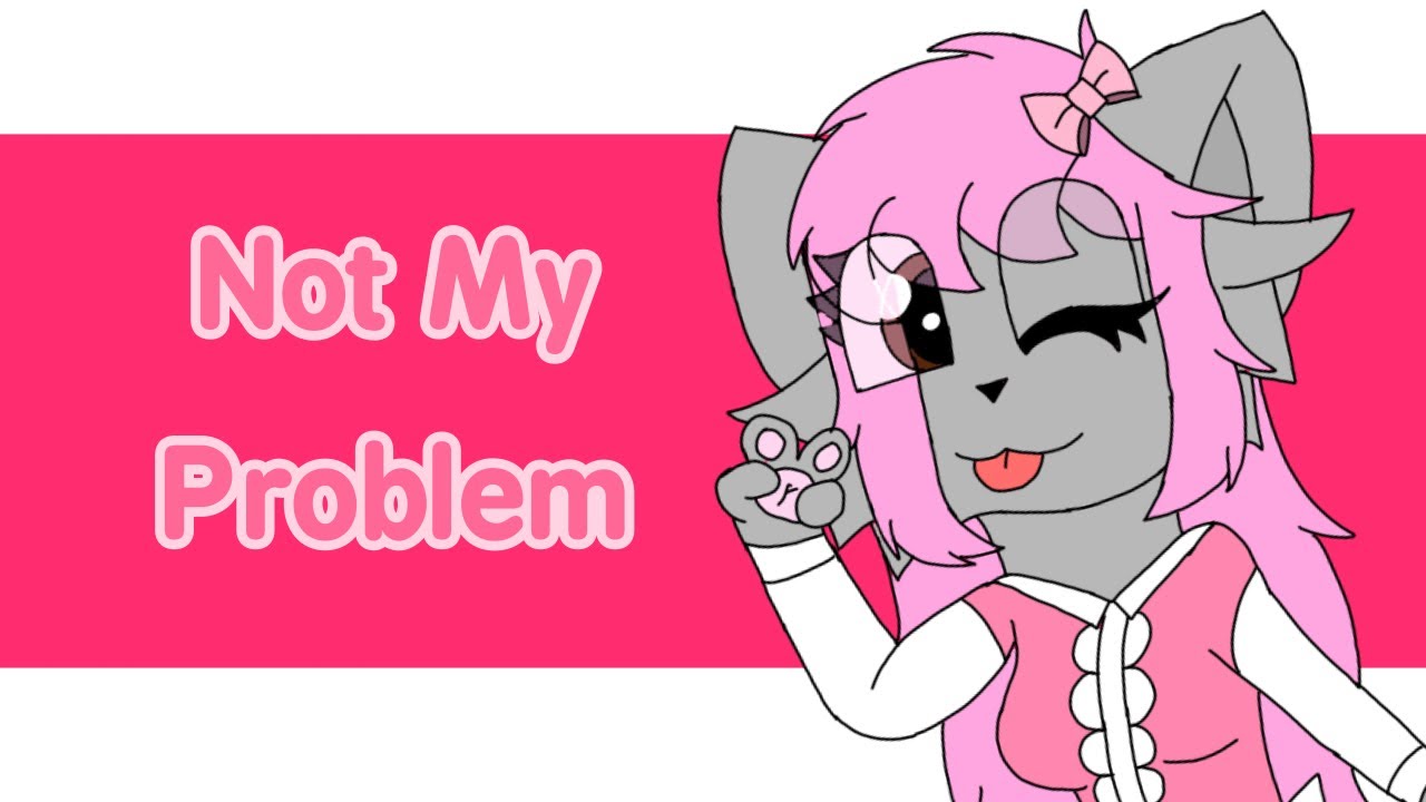 Not My Problem | Animation Meme - YouTube