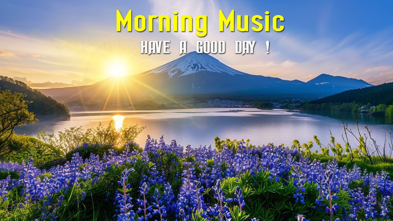 BEST GOOD MORNING MUSIC - Wake Up Happy & Positive Energy - Soft ...
