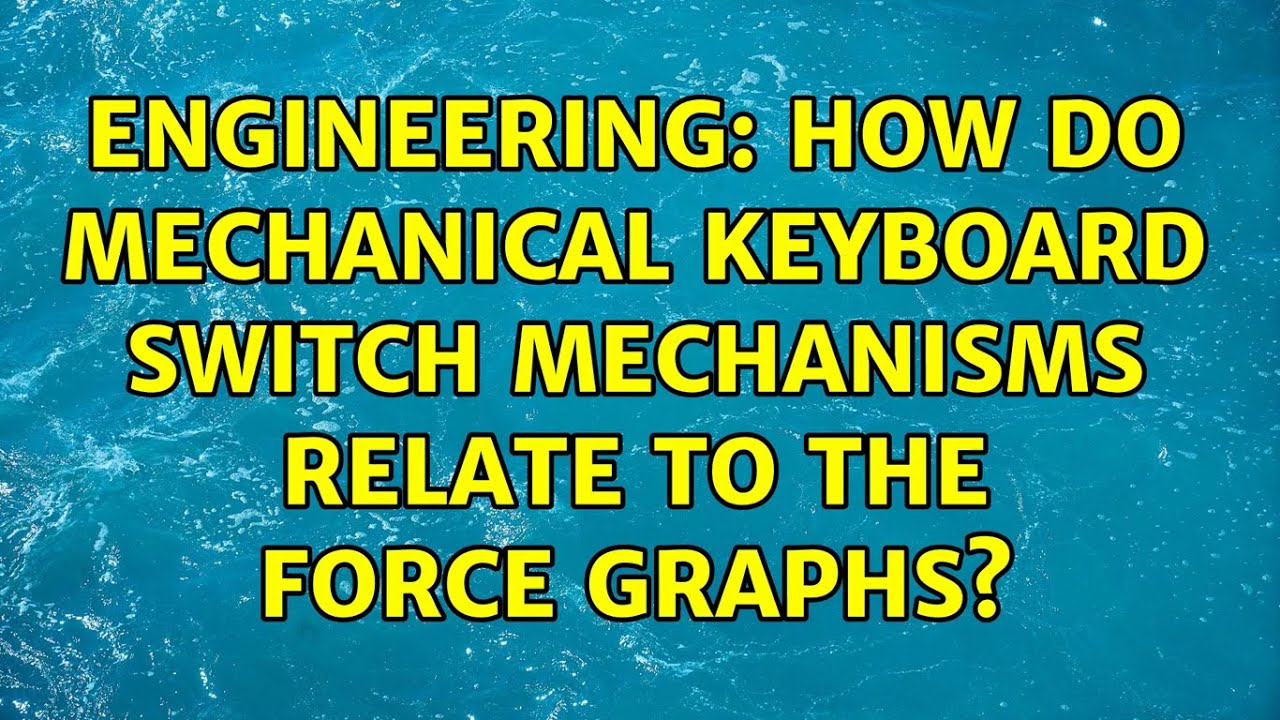 Engineering: How do mechanical keyboard switch mechanisms relate to the ...