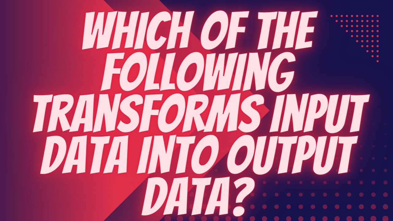 Which of the following transforms input data into output data? #2023 # ...