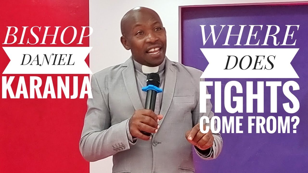 BISHOP DANIEL KARANJA: WHAT CAUSES FIGHTS AND QUARRELS AMONG YOU? - YouTube