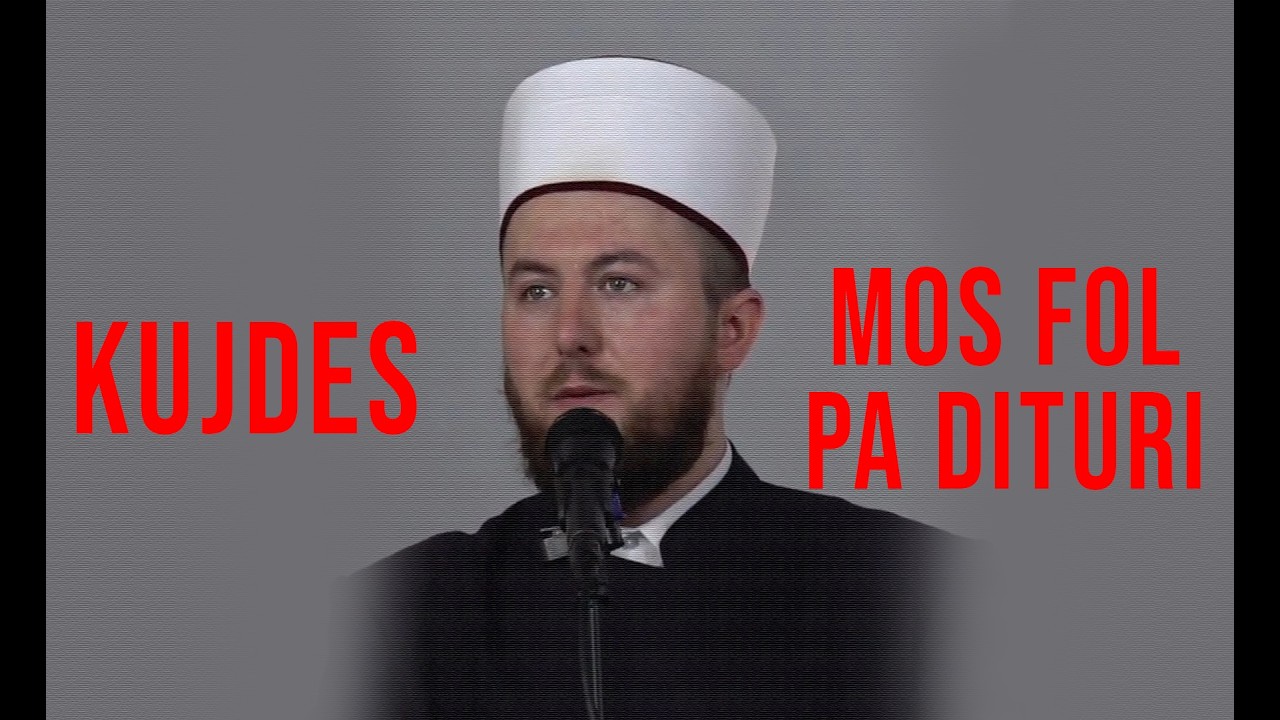 KUJDES dhe MOS FOL PA DITURI - Hoxhë Qëndrim Jashari - YouTube