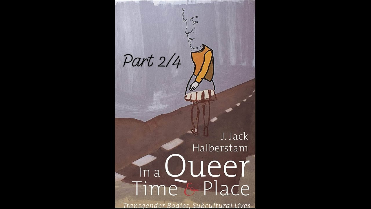 J. Jack Halberstam's "In a Queer Time and Place" (Part 2/4) - YouTube