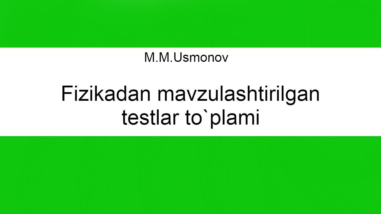 1.20 (M.Usmonov: Fizikadan mavzulashtirilgan testlar to`plami ...