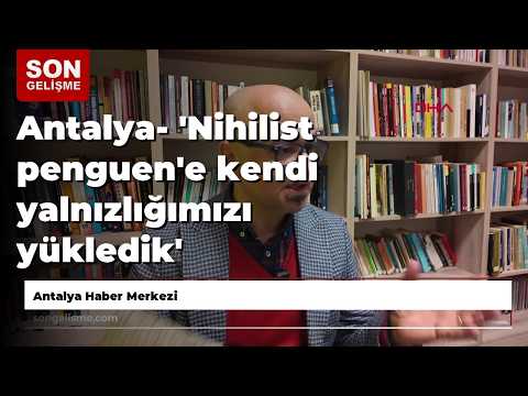 Antalya- 'Nihilist penguen'e kendi yalnızlığımızı yükledik'