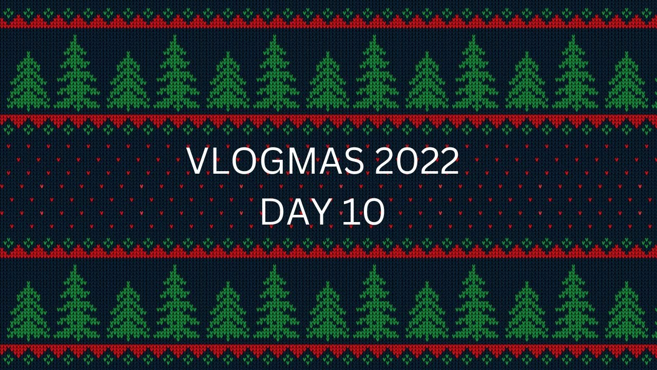 Vlogmas 2022 | Day 10 | December 10th 2022 - YouTube