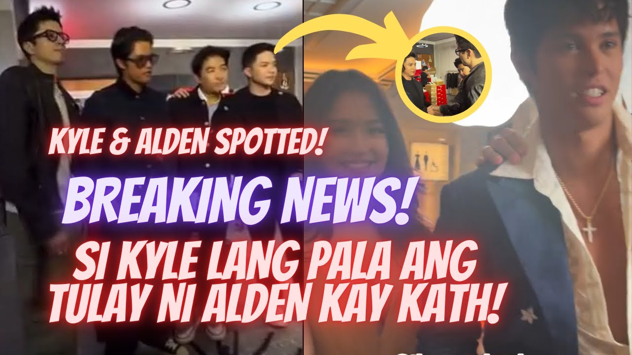 BREAKING NEWS! SI KYLE ANG TULAY NI ALDEN KAY KATH! ALDEN & KYLE SPOTTED MAGKASAMA! | JOHN 4:24 ...