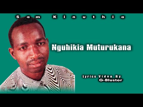 SAM KINUTHIA - NGUHIKIA MUTURUKANA