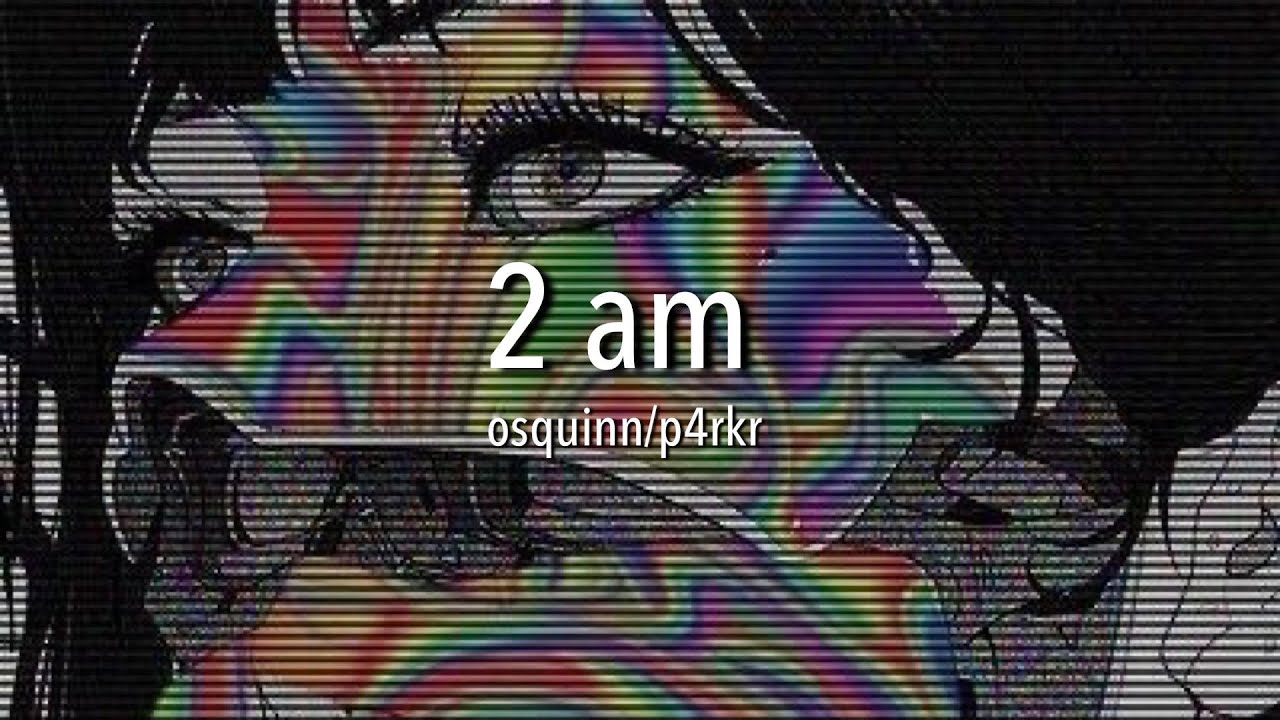 2 am by osquinn/p4rkr (Lyrics) - YouTube