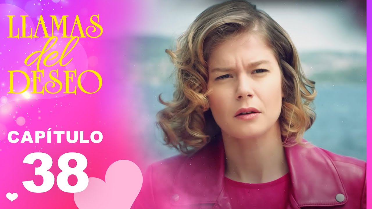 Llamas del Deseo | Capítulo 38 - YouTube