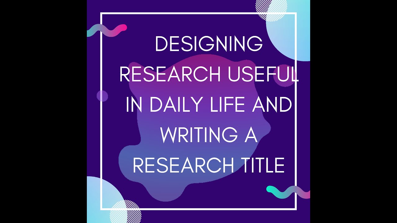 DESIGNING RESEARCH USEFUL IN DAILY LIFE AND WRITING ( PRACTICAL ...