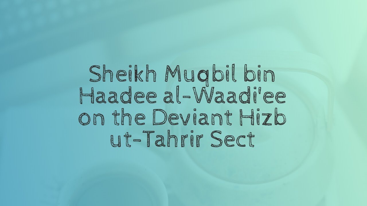 Sheikh Muqbil bin Haadee al-Waadi'ee on the Deviant Hizb ut-Tahrir Sect - YouTube