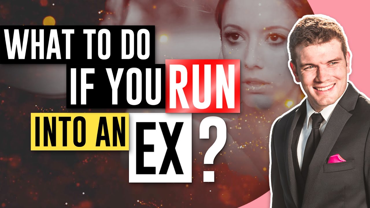 What To Do If You Run Into An Ex - YouTube