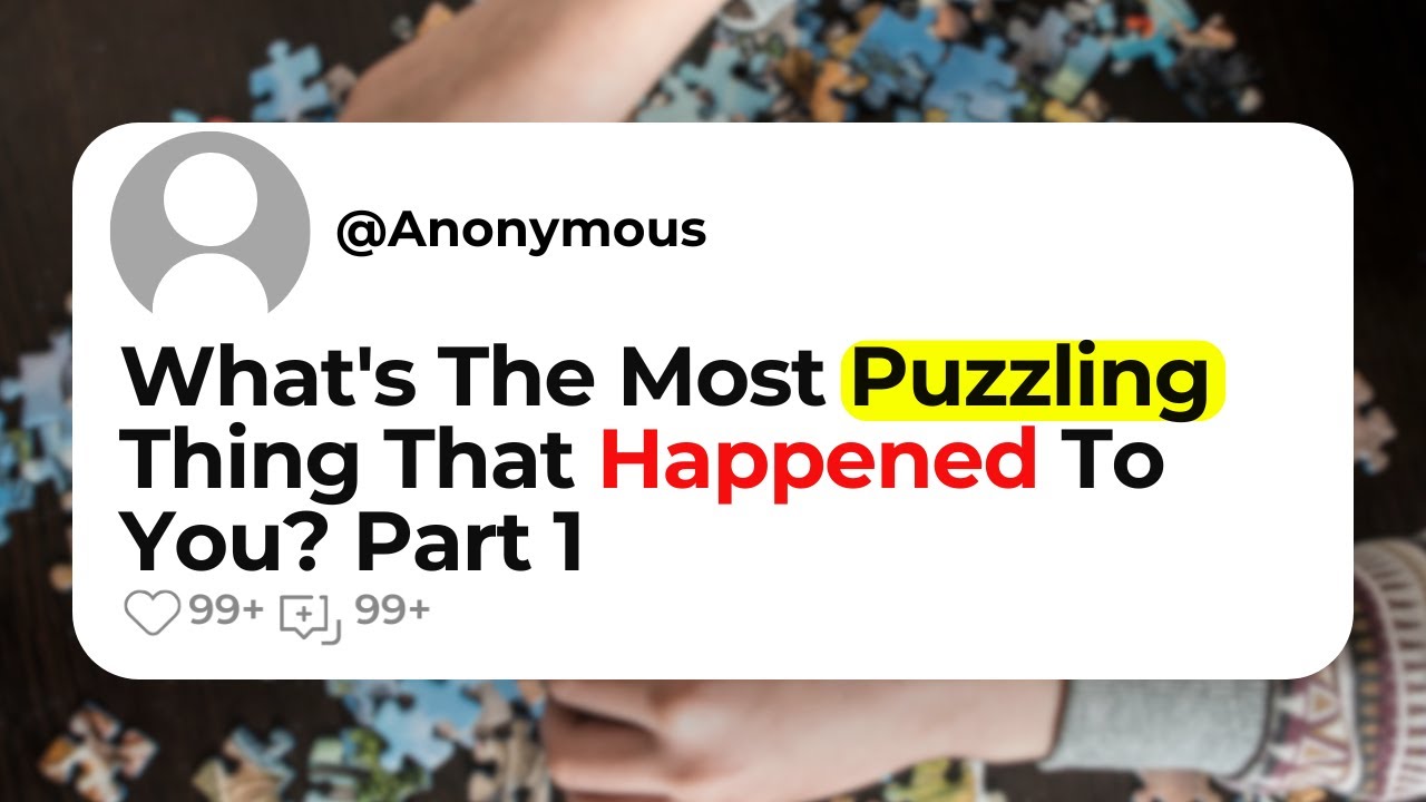 What's The Most Puzzling Thing That Happened To You? Part 1 - YouTube