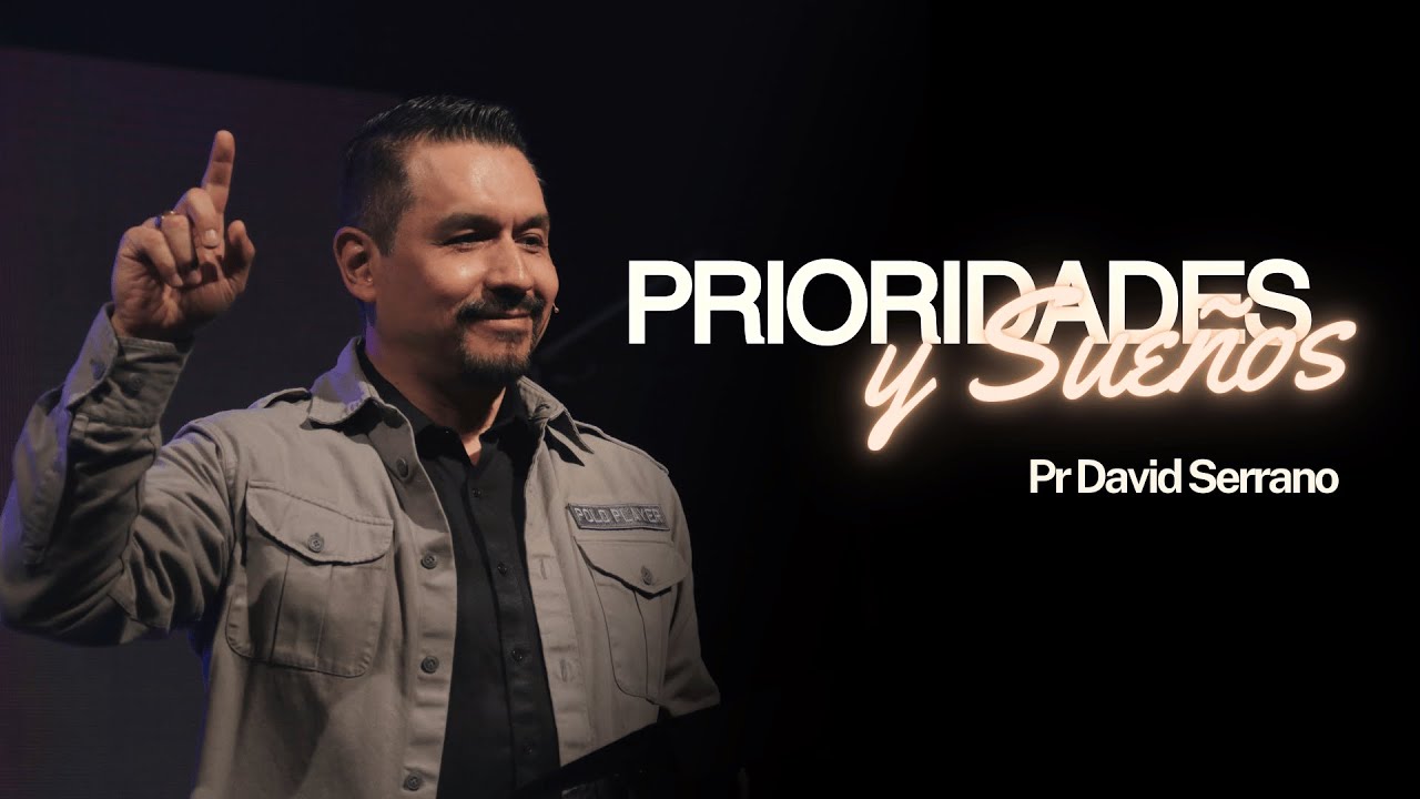 Prioridades y Sueños - Pr. David Serrano - YouTube