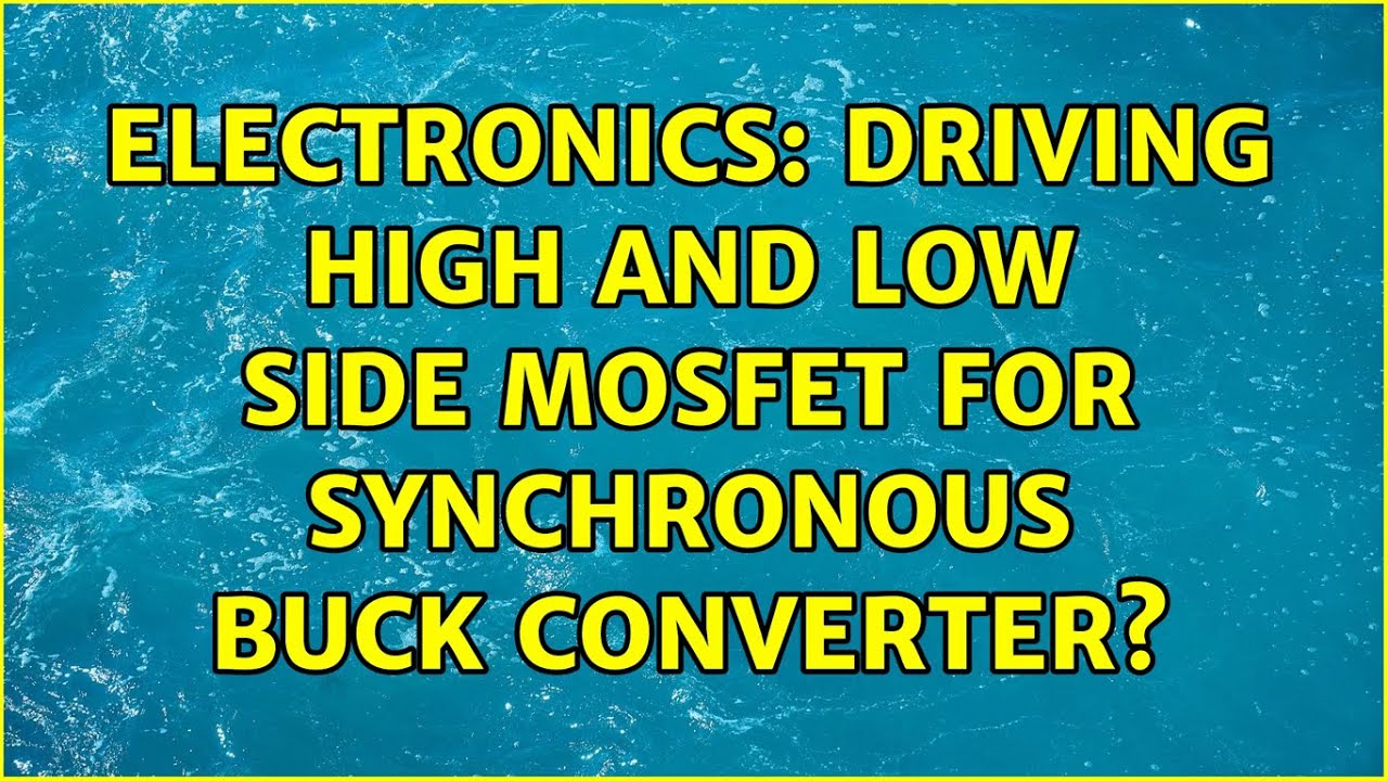 Electronics: driving high and low side mosfet for synchronous buck ...