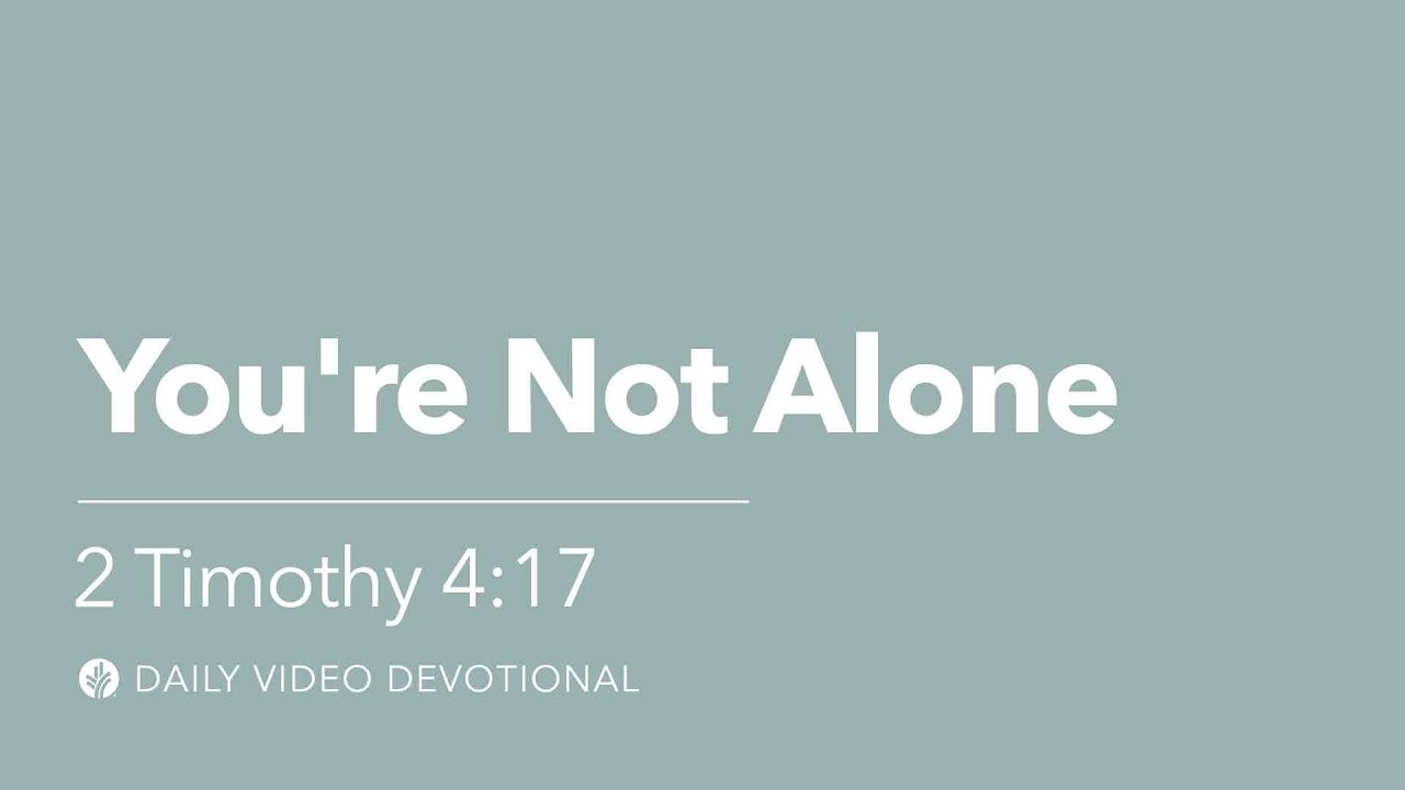 You're Not Alone | 2 Timothy 4:17 | Our Daily Bread Video Devotional - 2 Timothy 4:17 - Bible Portal