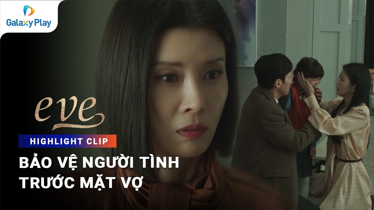 Chủ tịch bảo vệ người tình trước mặt vợ | Phim Eve | Galaxy Play - YouTube