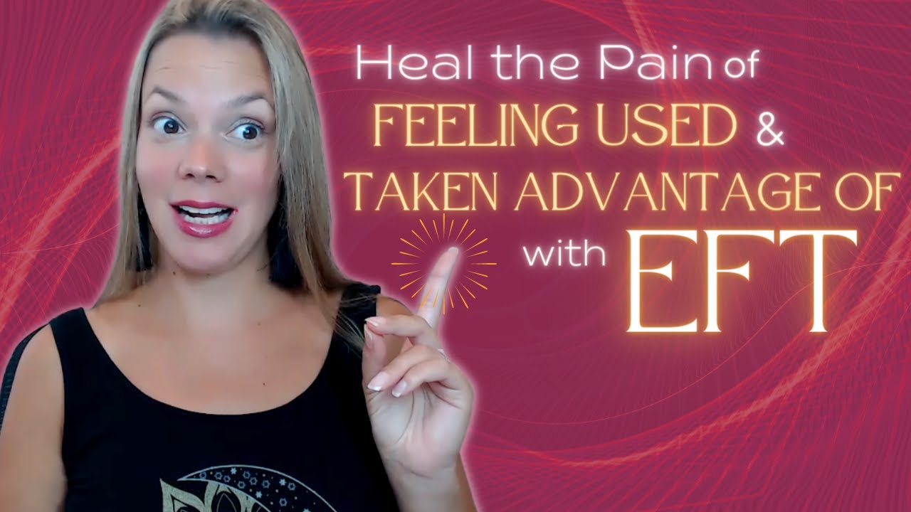 What You Can Do When Feeling Used And Taken Advantage Of // Quick Easy EFT to Process Emotions ...