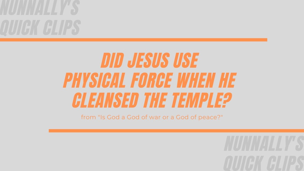 Did Jesus use physical force when He cleansed the Temple (BOTH times ...