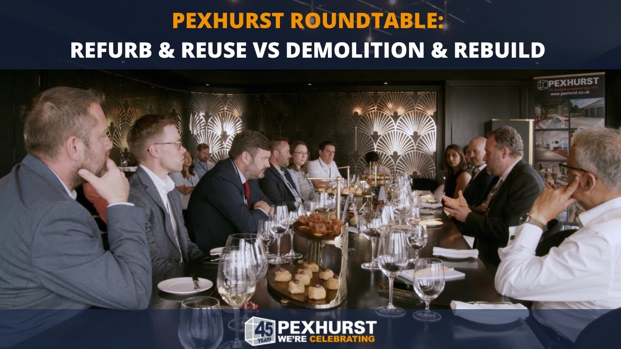 Pexhurst Roundtable: Refurbishment & Reuse Vs Demolition & Rebuild ...