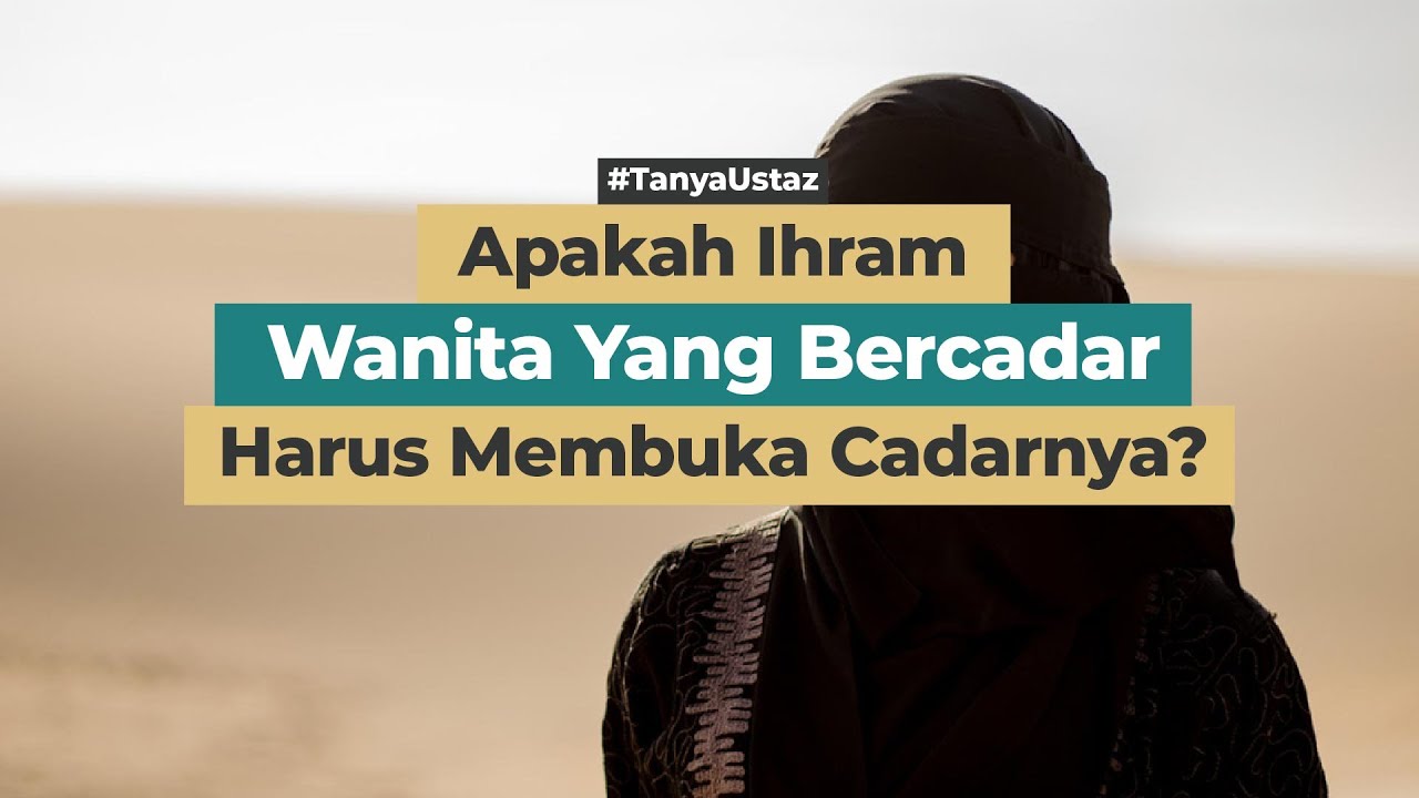 Apakah Ihram Wanita Yang Bercadar Harus Membuka Cadarnya? - YouTube