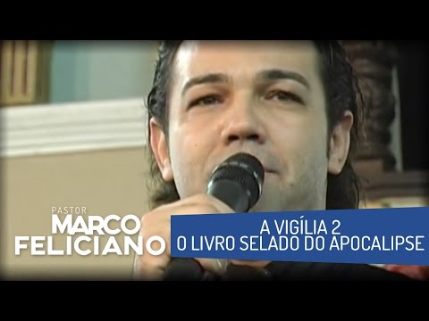 A VIGÍLIA 2, O LIVRO SELADO DO APOCALIPSE, PASTOR MARCO FELICIANO