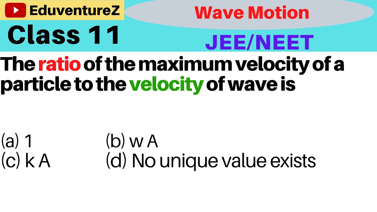 The ratio of the maximum velocity of a particle to the velocity of wave ...