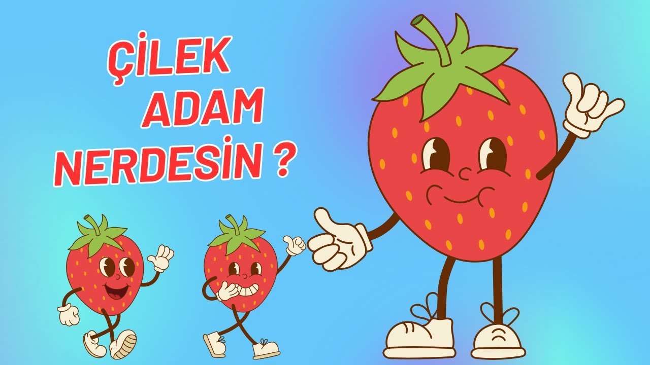 Çilek Adam Nerdesin-Ellerim Tombik Tombik-En Sevilen Çocuk Şarkıları ...