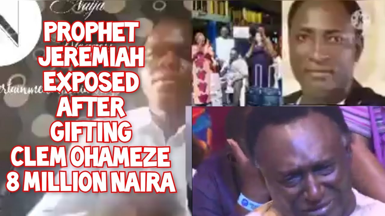 How Prophet Jeremiah Was Exposed After Gifting Clem Ohameze 8m Naira ...