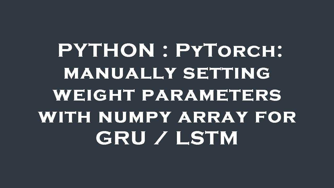 PYTHON PyTorch Manually Setting Weight Parameters With Numpy Array PYTHON PyTorch Manually Setting Weight Parameters With Numpy Array