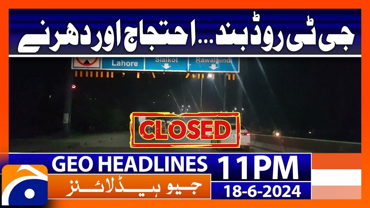 GT Road Closed - Protests and Dharnas | Geo News 11 PM Headlines | 18th ...