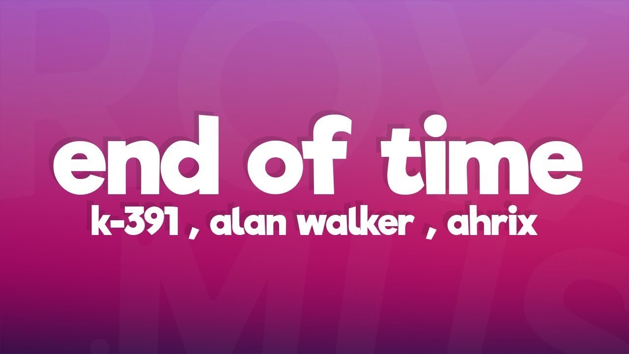 K-391, Alan Walker & Ahrix - End Of Time (Lyrics) - YouTube