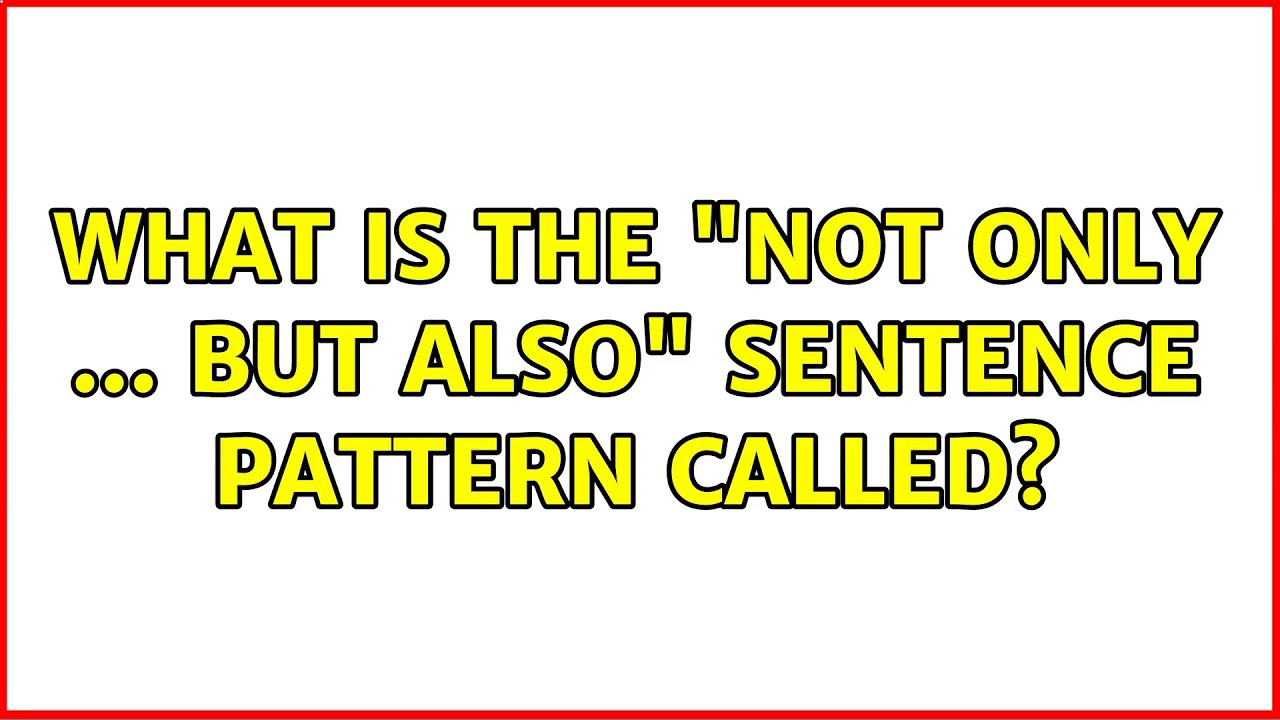 What is the "not only ... but also" sentence pattern called? (2 ...