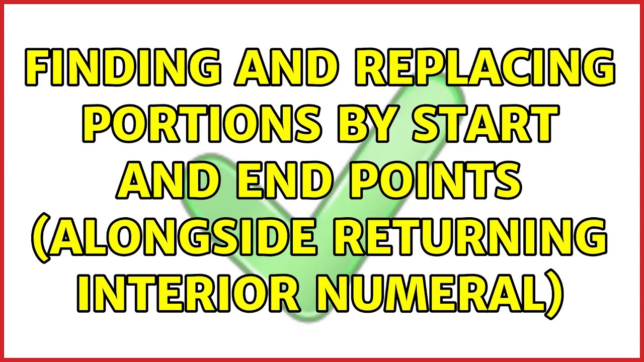 Finding and Replacing portions by start and end points (alongside ...