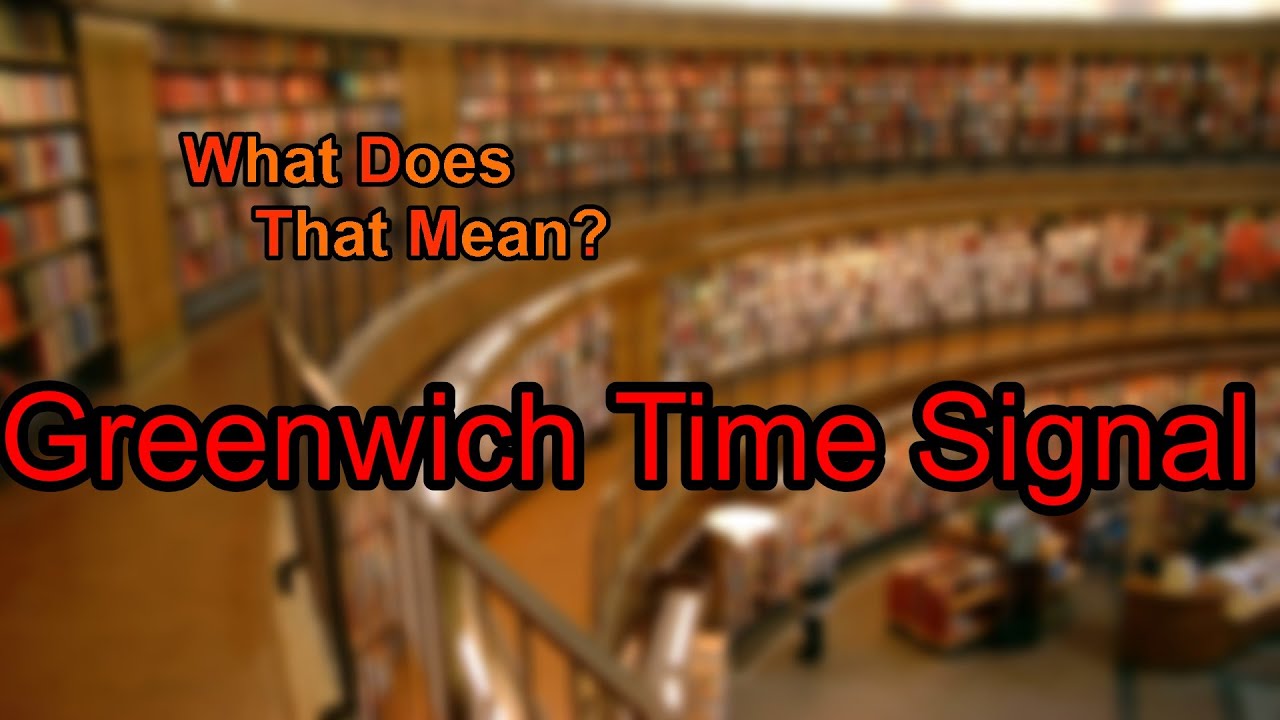 What does Greenwich Time Signal mean? - YouTube