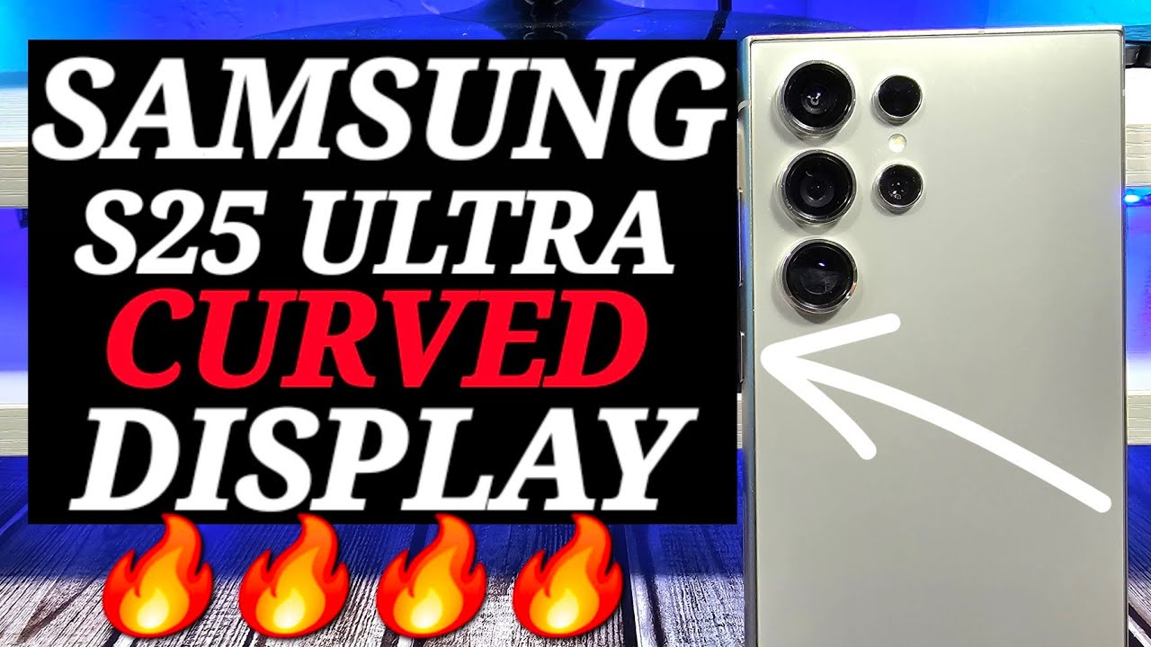 The Curved Display Possibly Making A Comeback on The Samsung Galaxy S25 ...