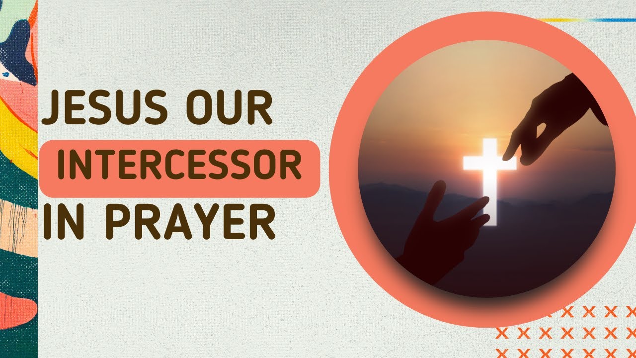 Jesus our Intercessor in Prayer | 21 Days of Prayer and Fasting Week 3 ...