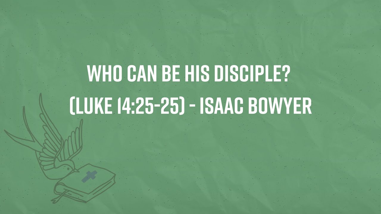 Who Can Be His Disciple Luke 14 25 25 Isaac Bowyer - YouTube