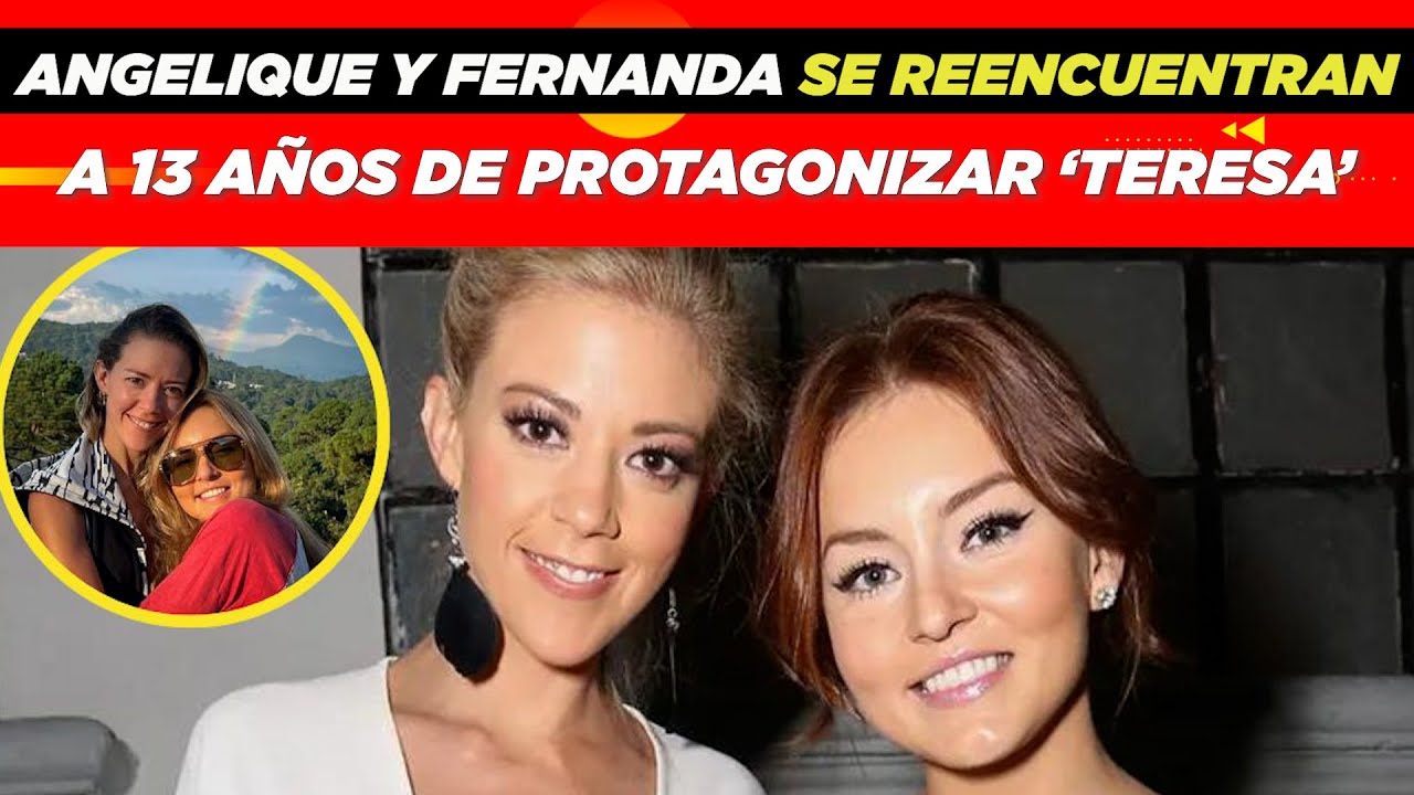 Angelique Boyer y Fernanda Castillo se reencuentran después de 13 años de protagonizar "Teresa ...