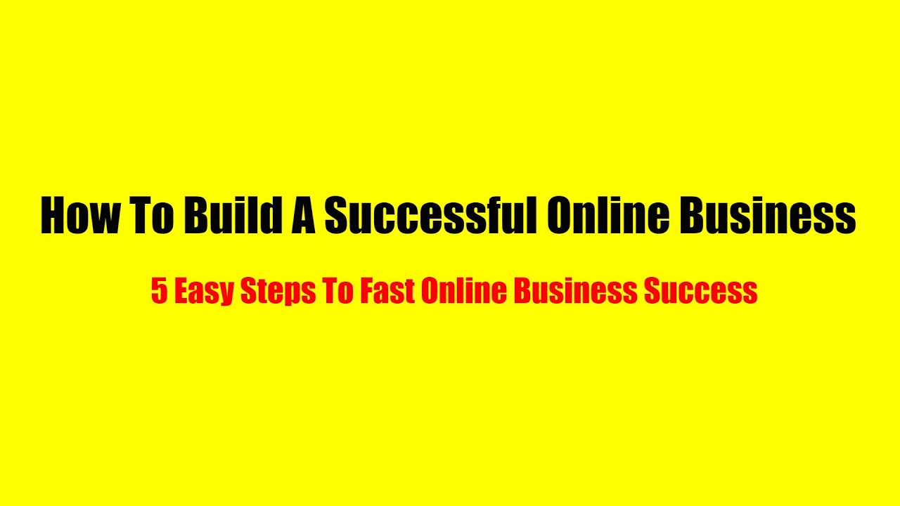 How To Build A Successful Online Business: 5 Easy Steps To Fast Online ...