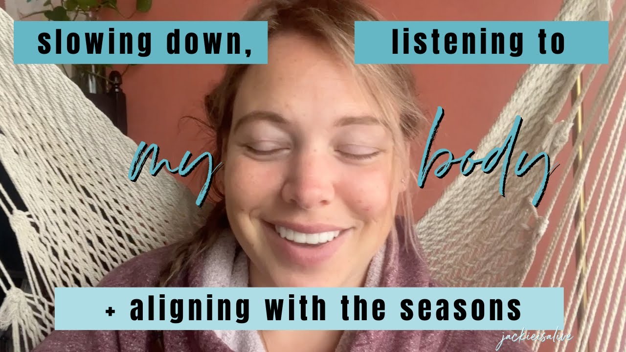 SLOWING DOWN, LISTENING TO MY BODY + ALIGNING WITH THE SEASONS - YouTube
