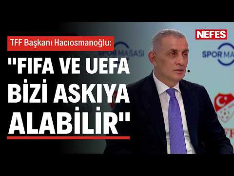 TFF Başkanı Hacıosmanoğlu: FIFA veya UEFA bizi askıya alabilir