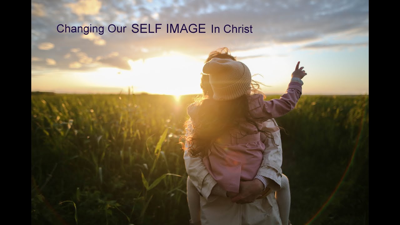 Changing Our Self Image In Christ Scripture Meditation 3 - YouTube