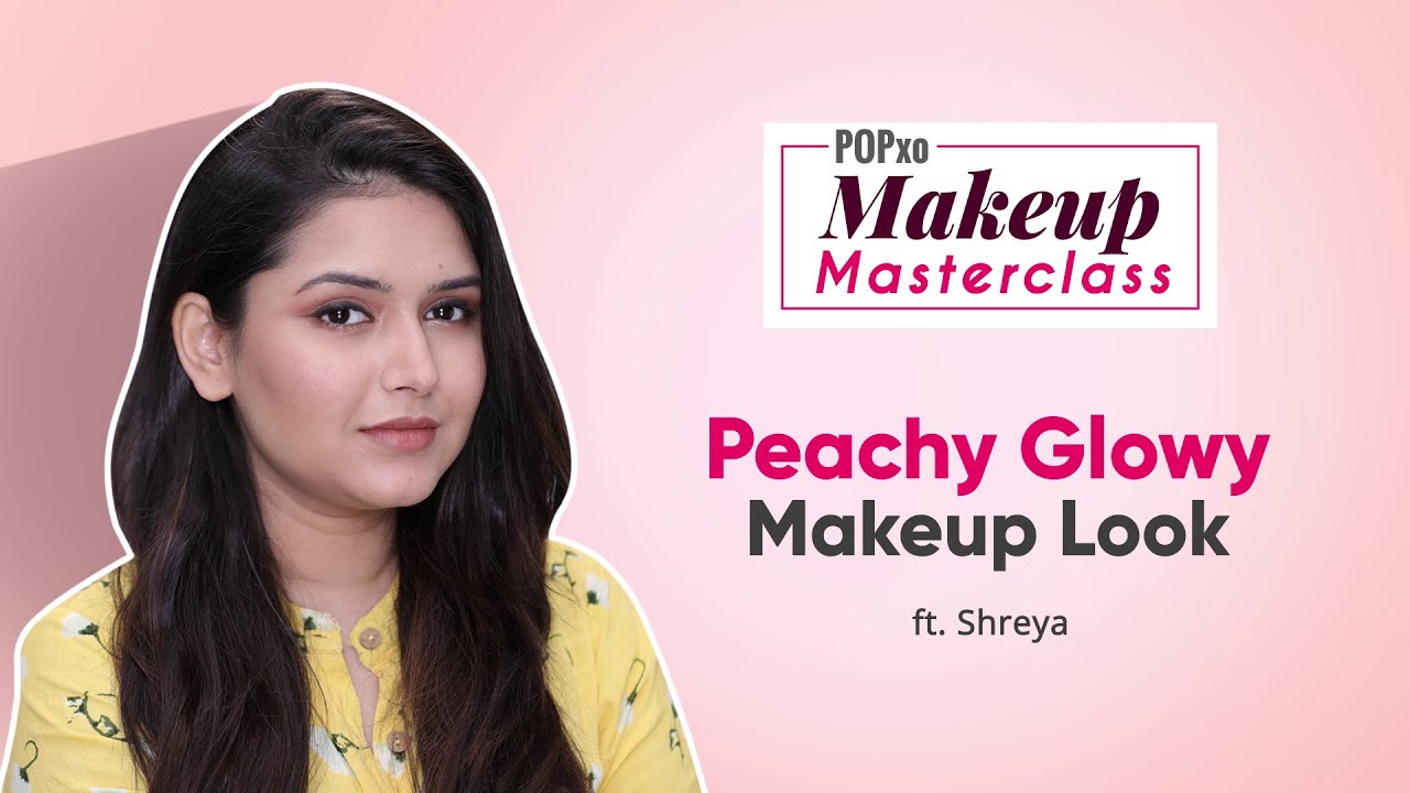 POPxo Makeup Masterclass: Peachy Glowy Makeup Look ft. Shreya - YouTube