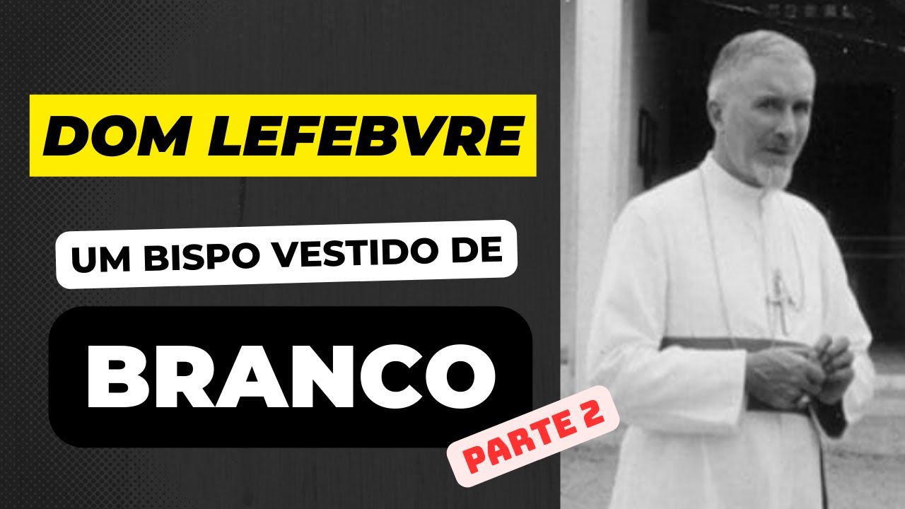 Dom Lefebvre: um bispo vestido de branco - Parte 2 - YouTube
